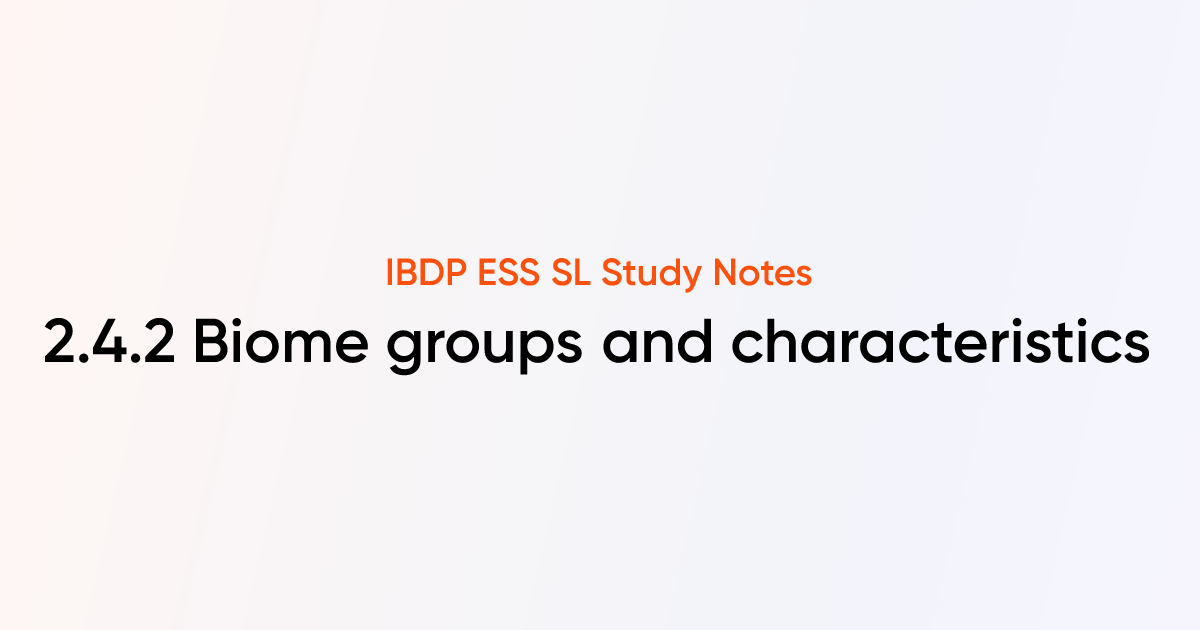 Biome groups and characteristics (2.4.2) | IB DP ESS SL | TutorChase