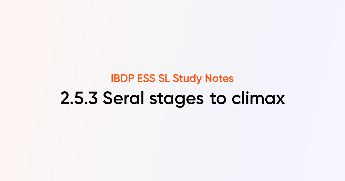 Seral stages to climax (2.5.3) | IB DP ESS SL | TutorChase
