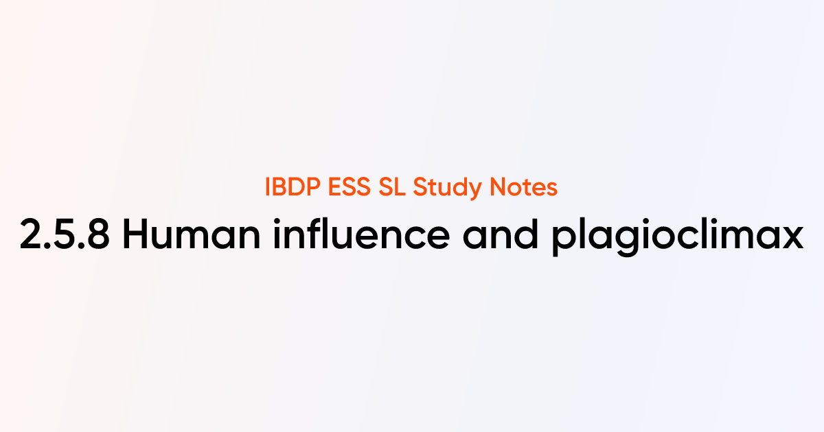 Human influence and plagioclimax (2.5.8) | IB DP ESS SL | TutorChase