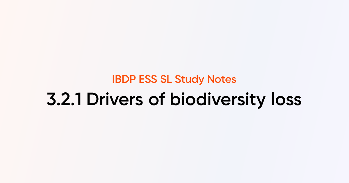 Drivers of biodiversity loss (3.2.1) | IB DP ESS SL | TutorChase