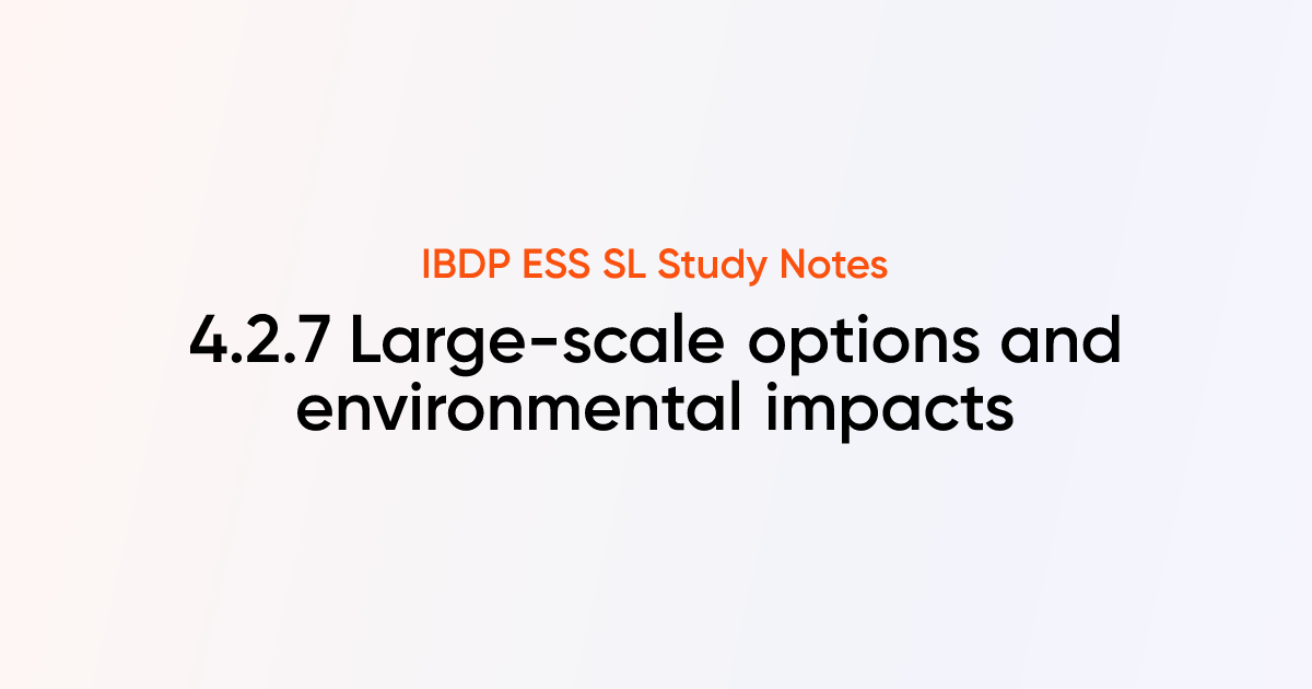Large-scale options and environmental impacts (4.2.7) | IB DP ESS SL ...