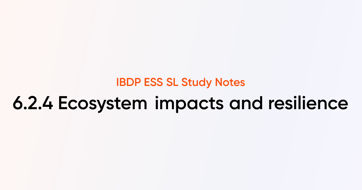 Ecosystem impacts and resilience (6.2.4) | IB DP ESS SL | TutorChase