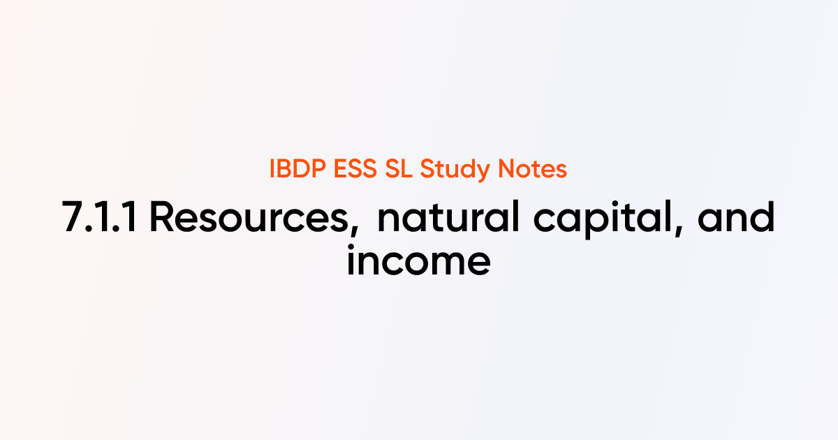 Resources, natural capital, and income (7.1.1) | IB DP ESS SL | TutorChase