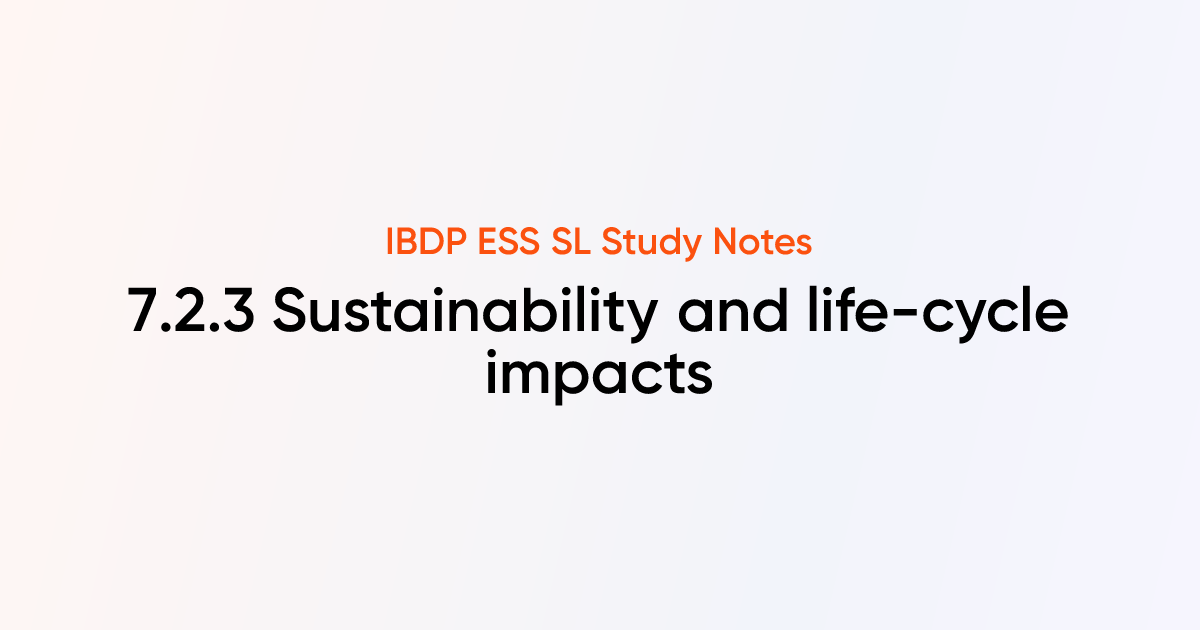 Sustainability and life-cycle impacts (7.2.3) | IB DP ESS SL | TutorChase