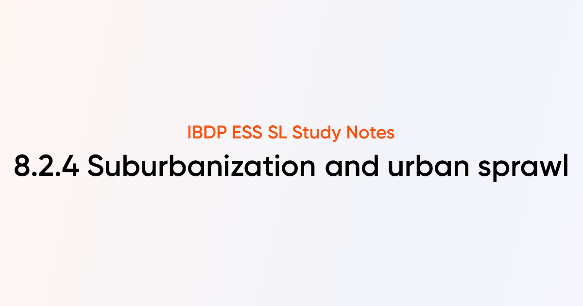 Suburbanization and urban sprawl (8.2.4) | IB DP ESS SL | TutorChase