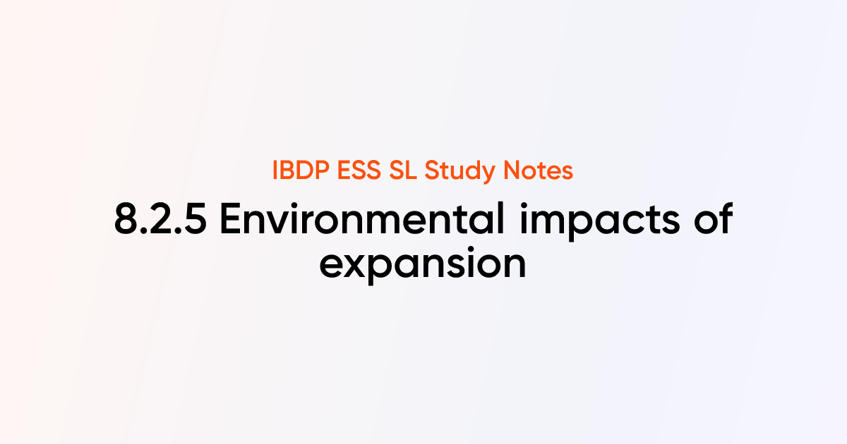 Environmental impacts of expansion (8.2.5) | IB DP ESS SL | TutorChase