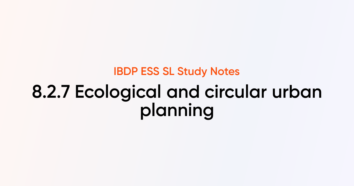 Ecological and circular urban planning (8.2.7) | IB DP ESS SL | TutorChase