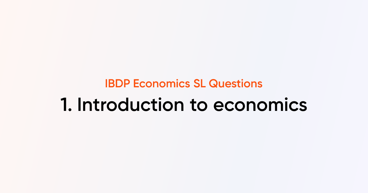 IBDP Economics SL Questions - 1. Introduction to economics