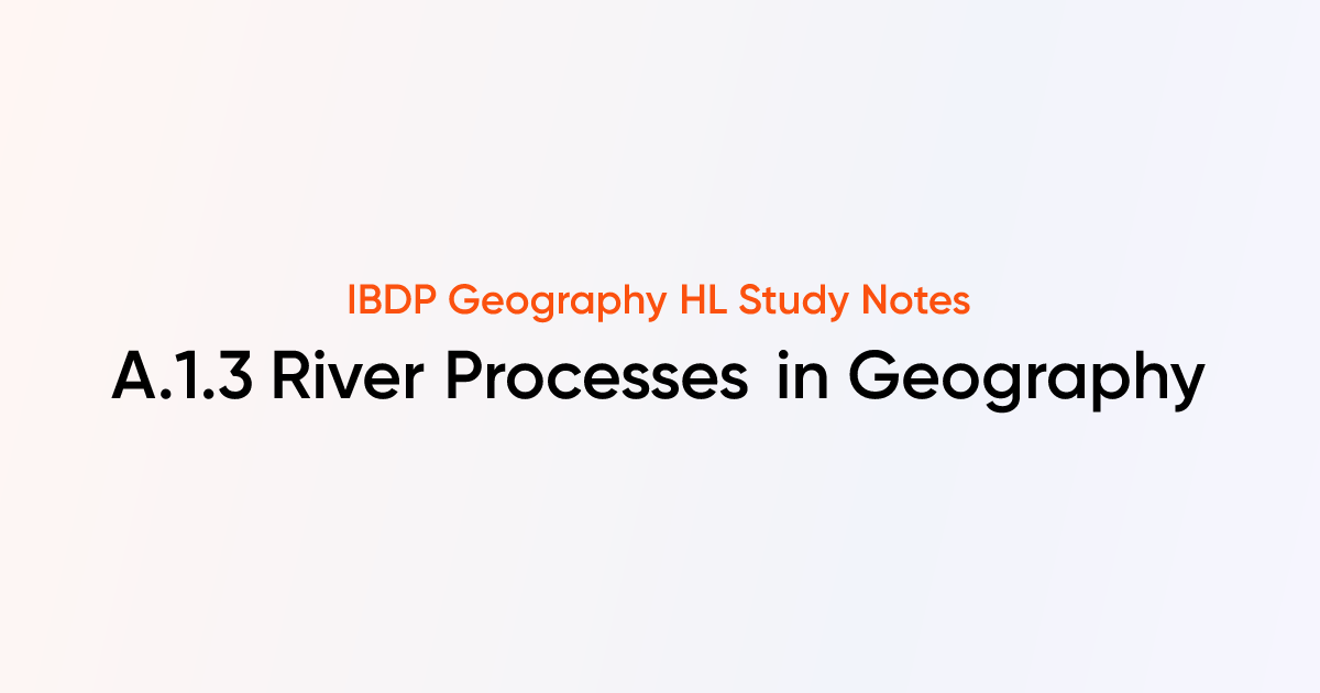 River Processes in Geography (A.1.3) | IB DP Geography HL | TutorChase
