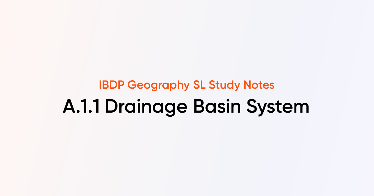 Drainage Basin System (A.1.1) | IB DP Geography SL | TutorChase