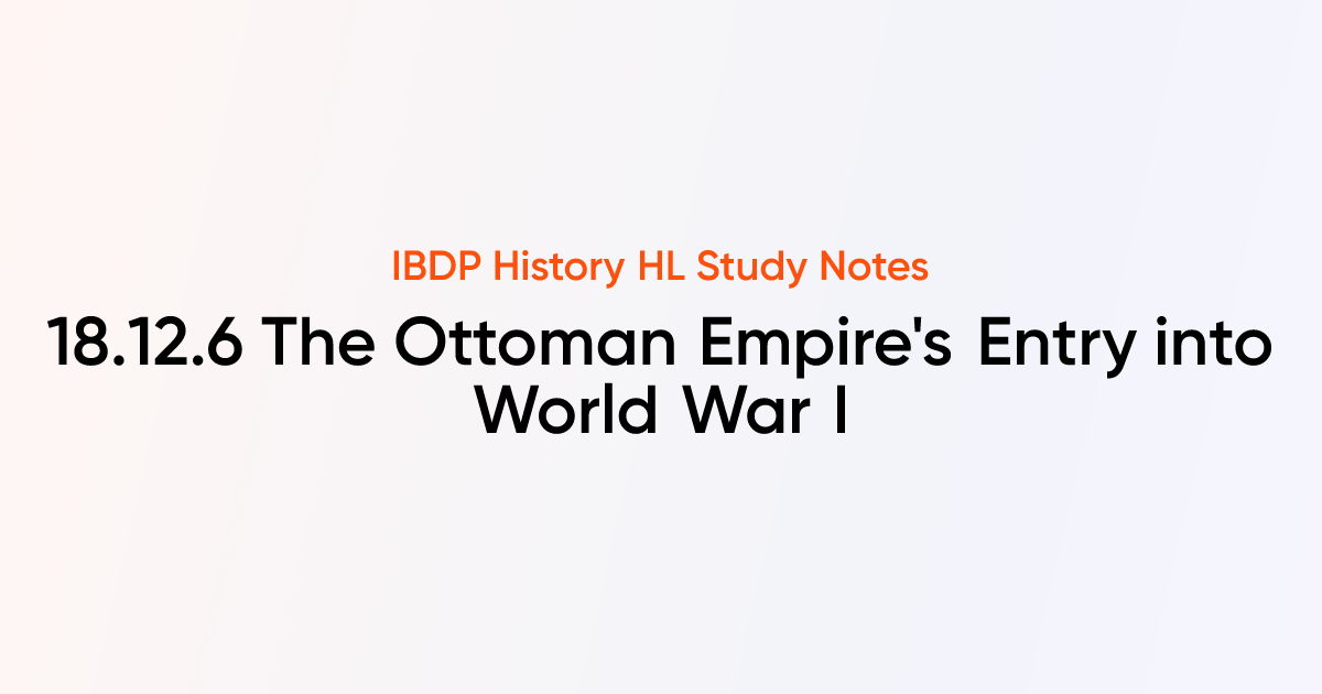 The Ottoman Empire's Entry into World War I (18.12.6) | IB History HL ...