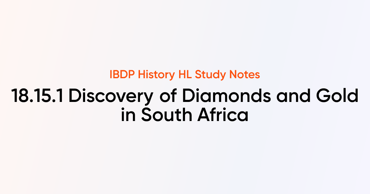 Discovery of Diamonds and Gold in South Africa (18.15.1) | IB History HL | TutorChase