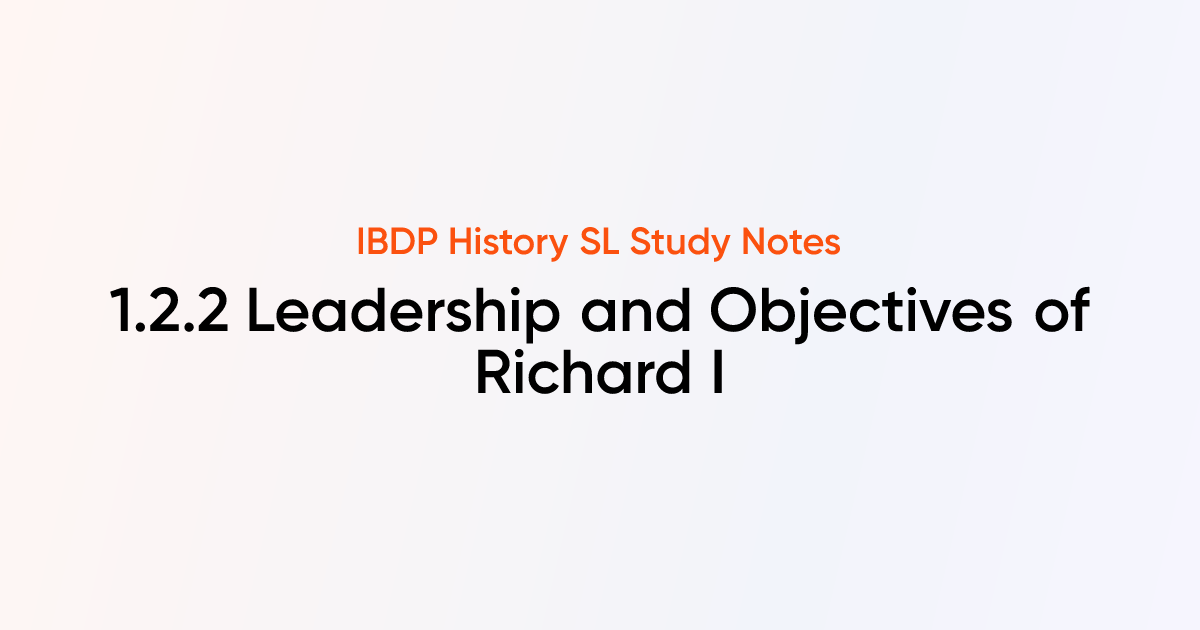 Leadership and Objectives of Richard I (1.2.2) | IB History SL | TutorChase