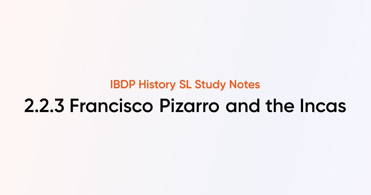 Francisco Pizarro and the Incas (2.2.3) | IB History SL | TutorChase