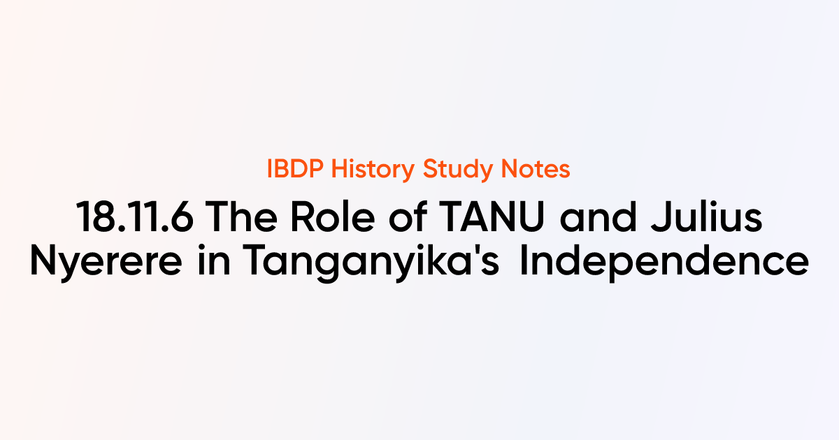 The Role of TANU and Julius Nyerere in Tanganyika's Independence (18.11.6) | IB History | TutorChase