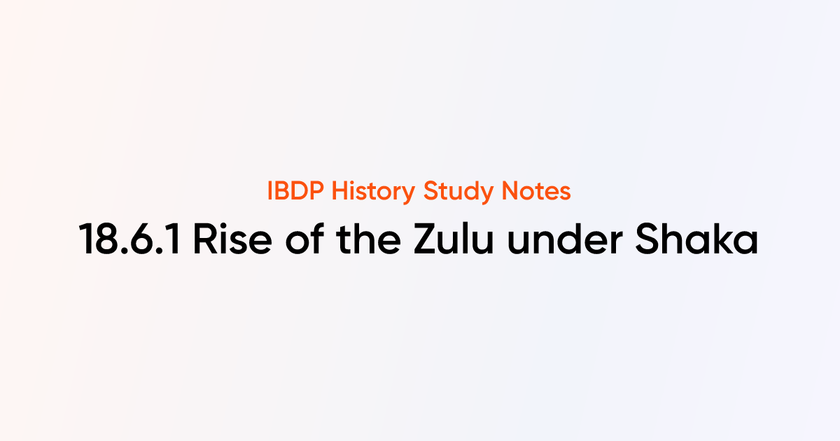 Rise of the Zulu under Shaka (18.6.1) | IB History | TutorChase
