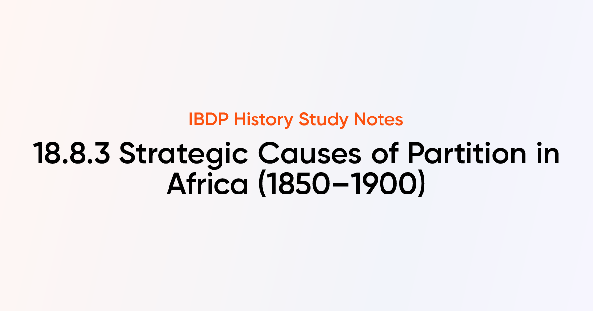 Strategic Causes of Partition in Africa (1850–1900) (18.8.3) | IB ...