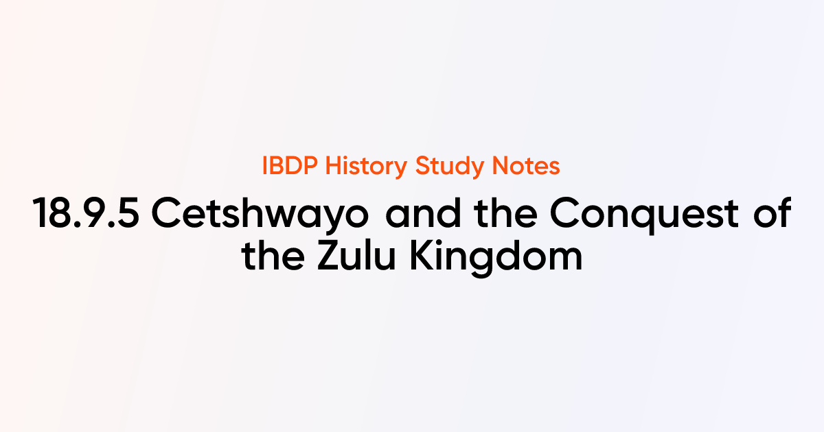 Cetshwayo and the Conquest of the Zulu Kingdom (18.9.5) | IB History ...
