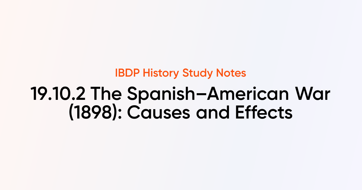 The Spanish–American War (1898): Causes and Effects (19.10.2) | IB ...