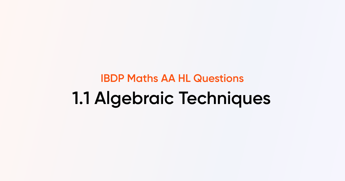 IBDP Maths AA HL - 1.1 Algebraic Techniques