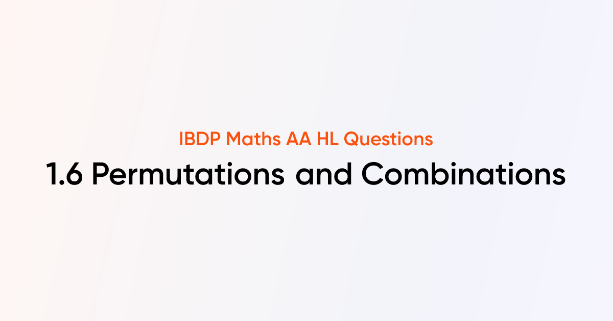 IBDP Maths AA HL Questions - 1.6 Permutations and Combinations