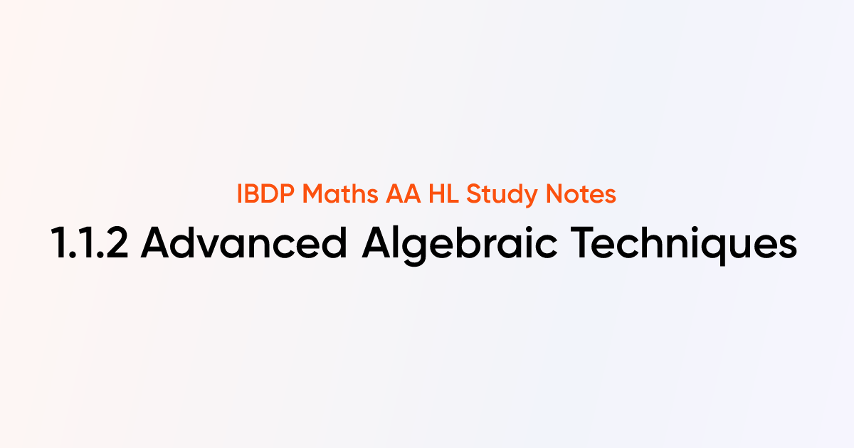 Advanced Algebraic Techniques (1.1.2) | IB DP Maths AA HL | TutorChase