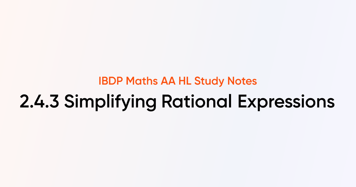 Simplifying Rational Expressions (2.4.3) | IB DP Maths AA HL | TutorChase