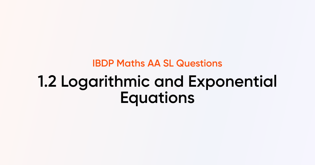 IBDP Maths AA SL - 1.2 Logarithmic and Exponential Equations