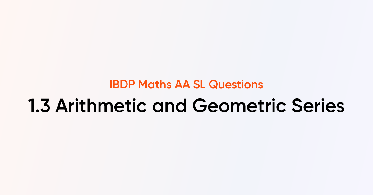 IBDP Maths AA SL - 1.3 Arithmetic and Geometric Series