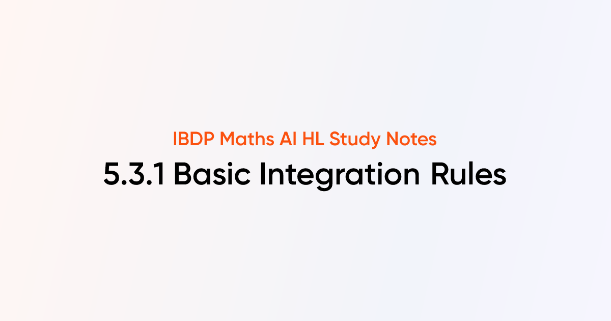 Basic Integration Rules (5.3.1) | IB DP Maths AI HL | TutorChase