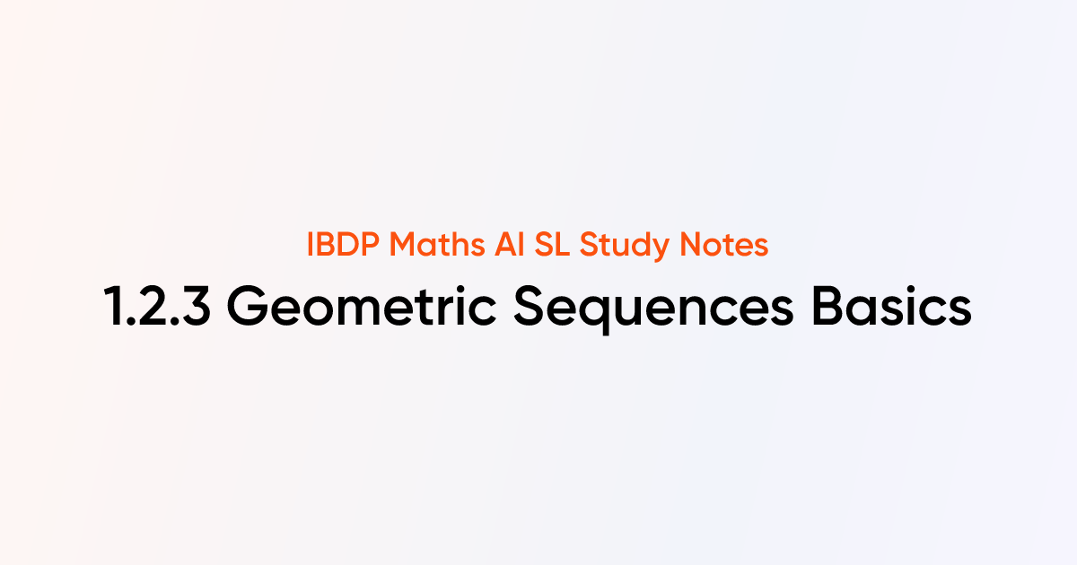 Geometric Sequences Basics (1.2.3) | IB DP Maths AI SL | TutorChase