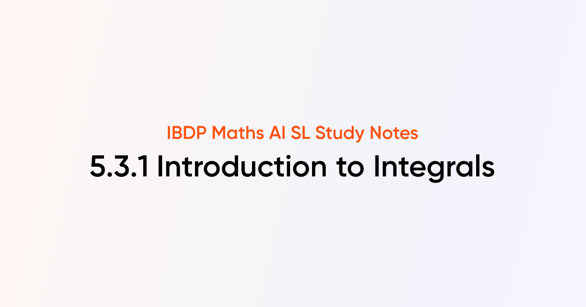 Introduction to Integrals (5.3.1) | IB DP Maths AI SL | TutorChase