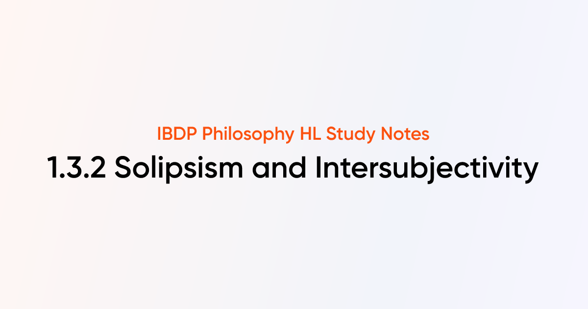 Solipsism and Intersubjectivity (1.3.2) | IB DP Philosophy HL Notes ...