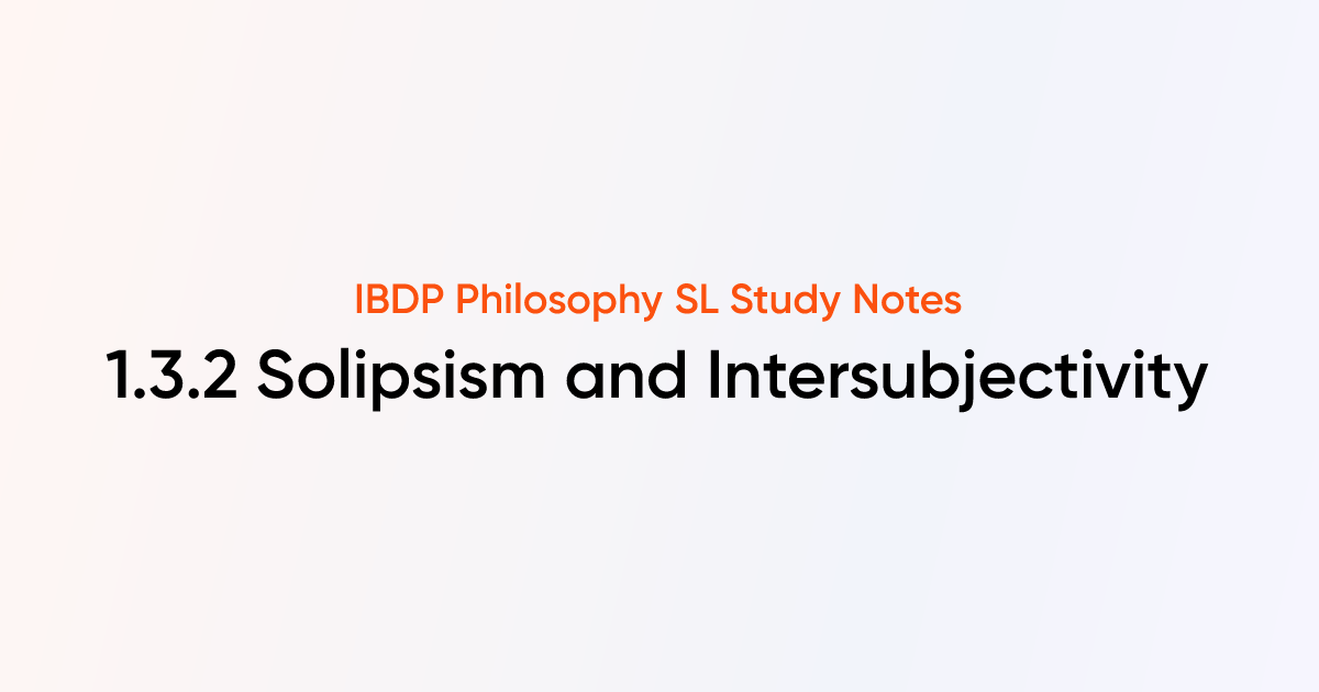 Solipsism and Intersubjectivity (1.3.2) | IB DP Philosophy SL Notes ...