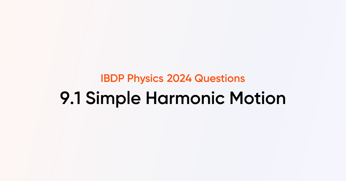 Simple Harmonic Motion (9.1) | IB DP Physics Questions | TutorChase