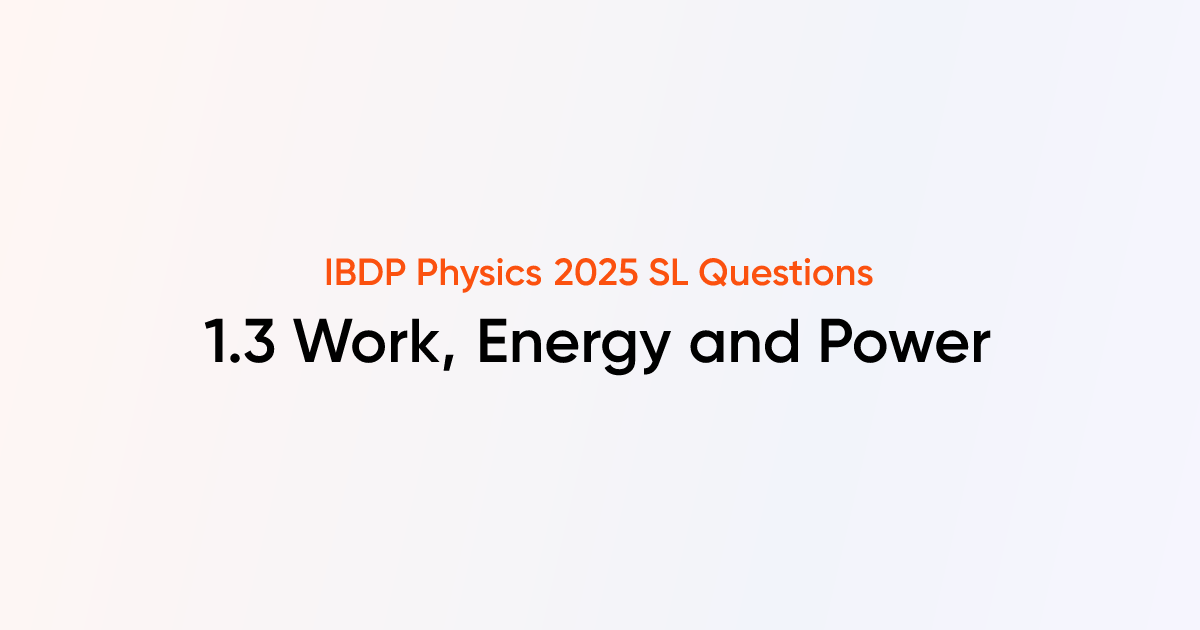 IBDP Physics 2025 SL | 1.3 Work, Energy and Power | Practice Questions ...