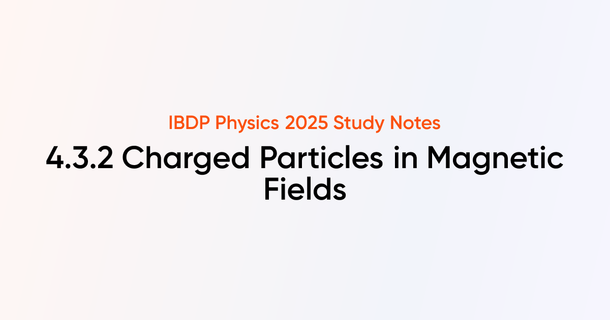 Charged Particles in Magnetic Fields (4.3.2) | IB DP Physics 2025 Notes ...
