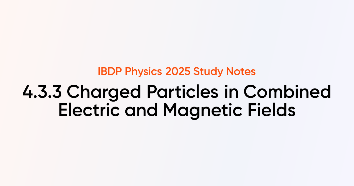 Charged Particles in Combined Electric and Magnetic Fields (4.3.3) | IB ...