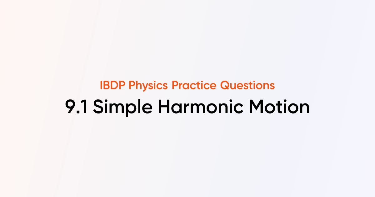 Simple Harmonic Motion (9.1) | IB DP Physics Questions | TutorChase