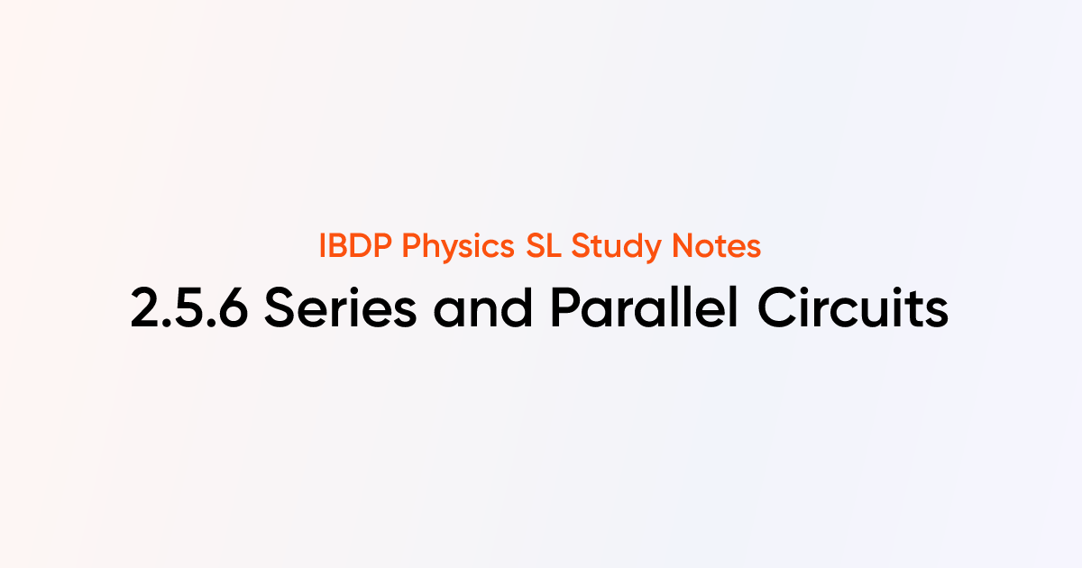 Series and Parallel Circuits (2.5.6) | IB DP Physics 2025 SL Notes ...