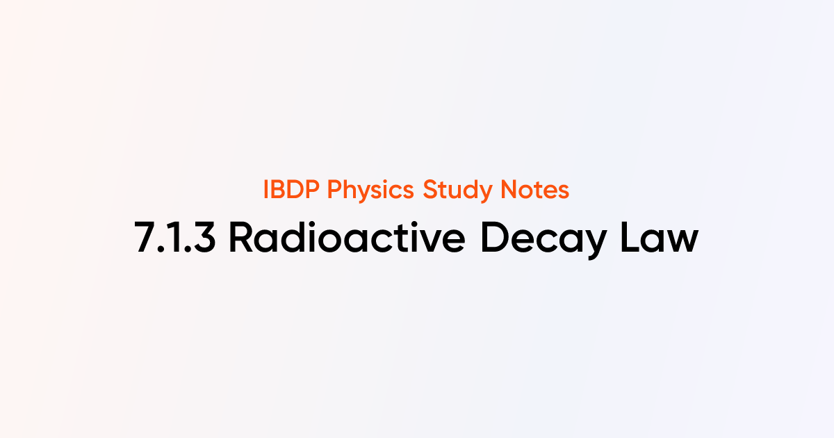 Radioactive Decay Law (7.1.3) | IB DP Physics Notes | TutorChase