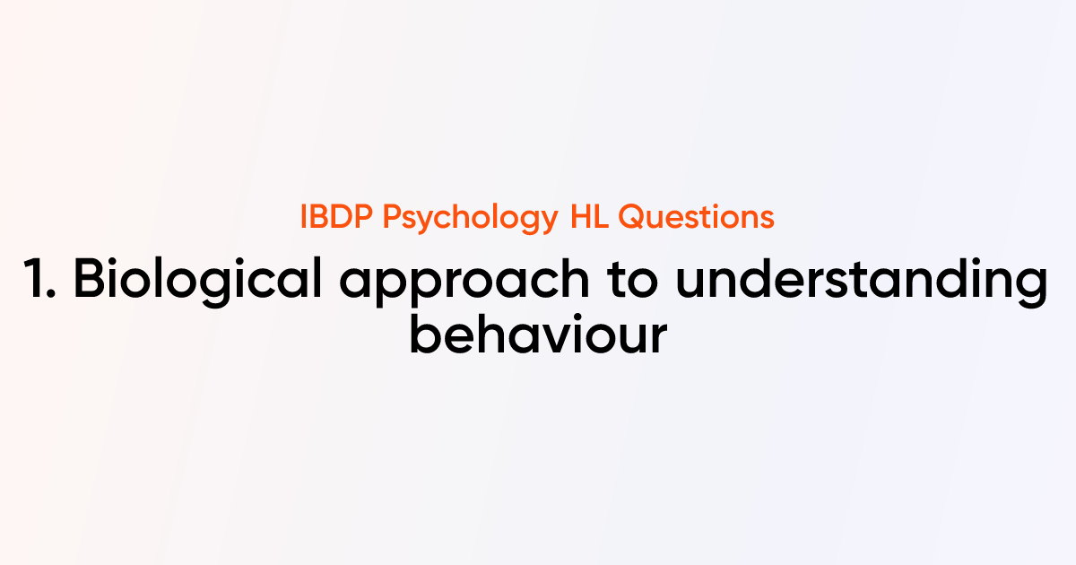 IBDP Psychology HL Questions - 1. Biological approach to understanding ...