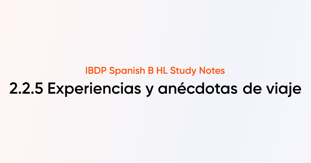 Experiencias y anécdotas de viaje | IB DP Spanish B HL | TutorChase