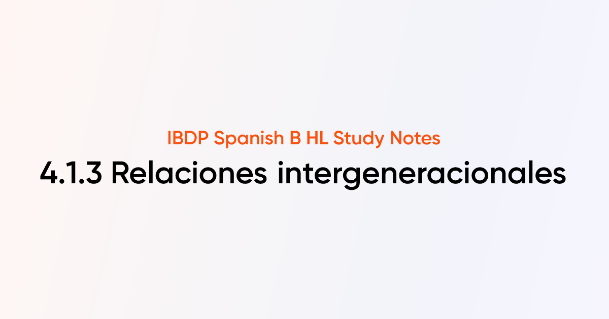 4.1.3 Relaciones intergeneracionales | IB DP Spanish B HL | TutorChase