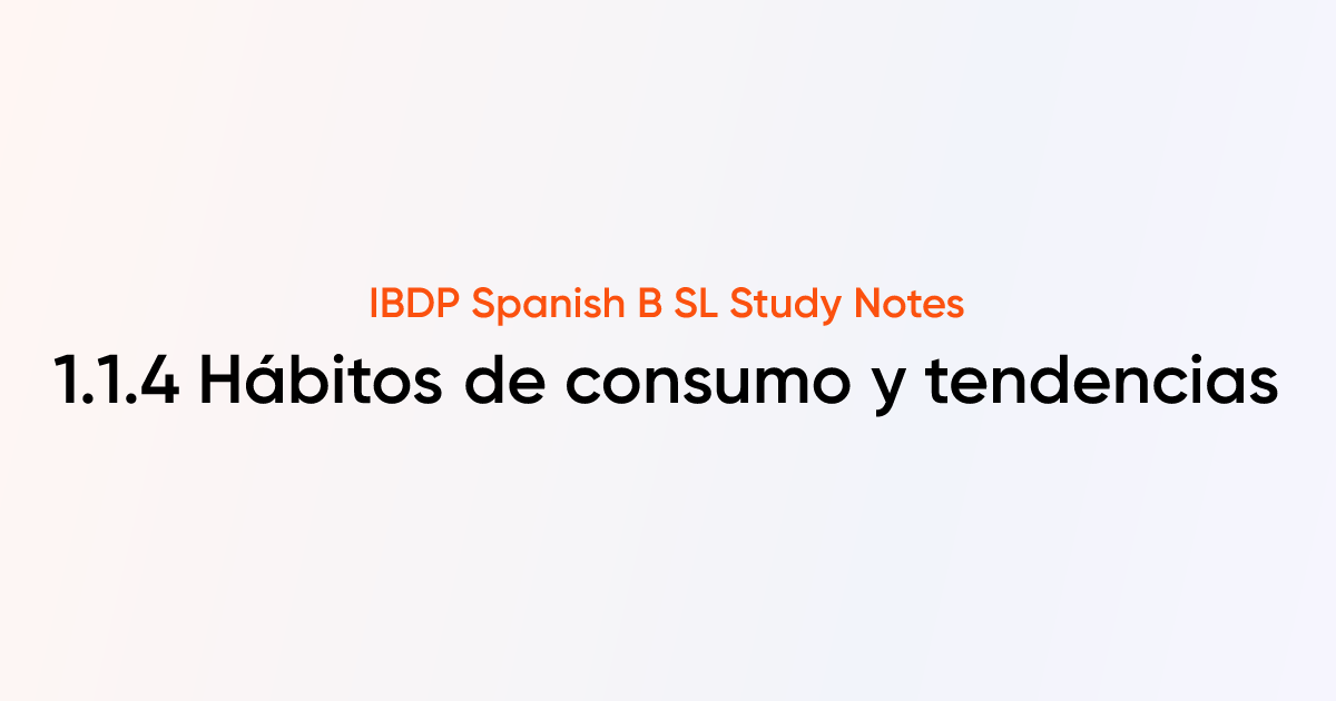 Hábitos de consumo y tendencias | IB DP Spanish B SL | TutorChase