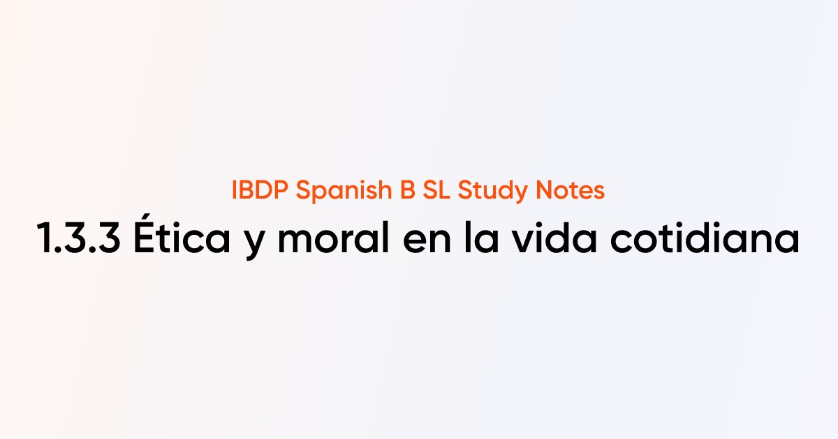 Ética y moral en la vida cotidiana | IB DP Spanish B SL | TutorChase