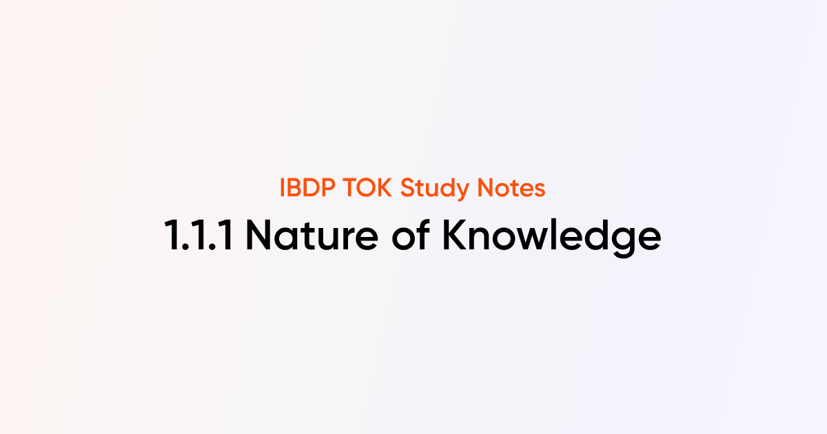 Nature of Knowledge (1.1.1) | IB DP TOK Notes | TutorChase