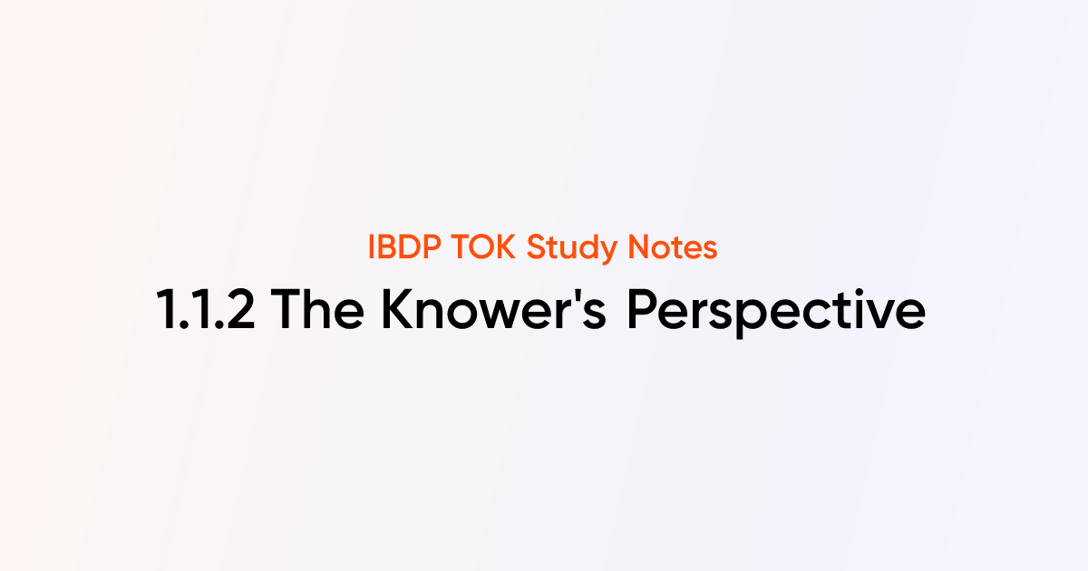 The Knower's Perspective (1.1.2) | IB DP TOK Notes | TutorChase