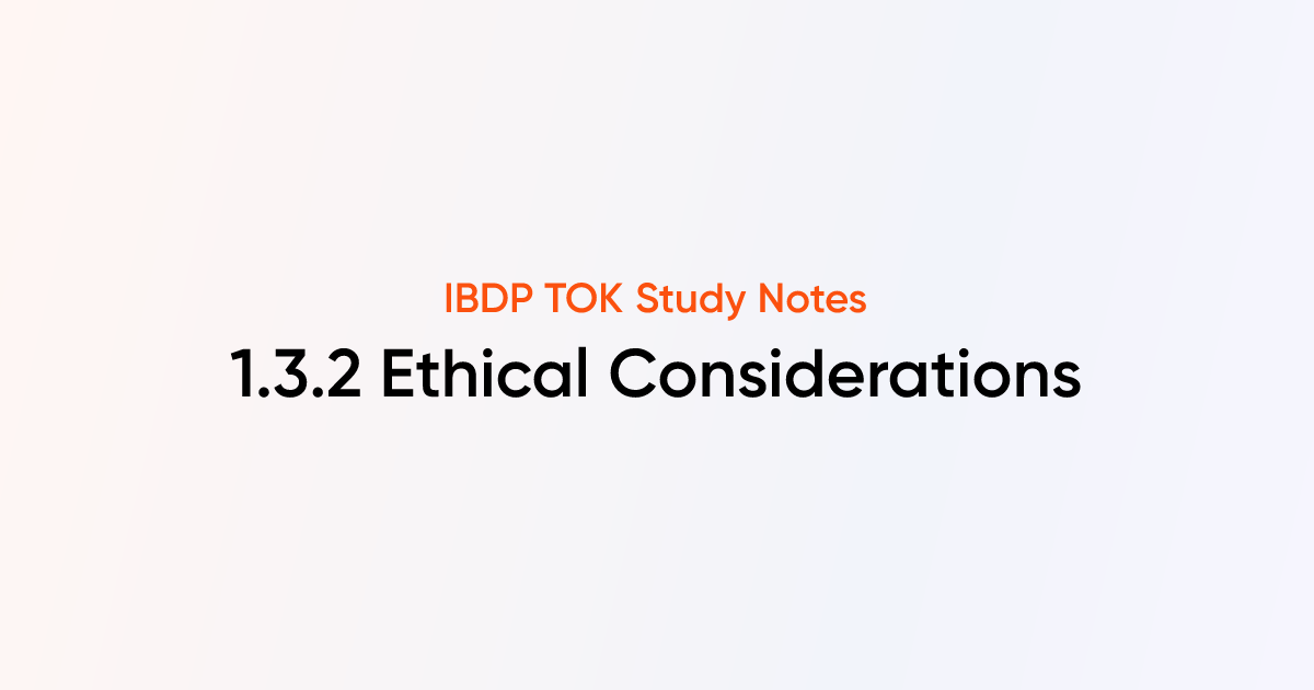 Ethical Considerations (1.3.2) | IB DP TOK Notes | TutorChase