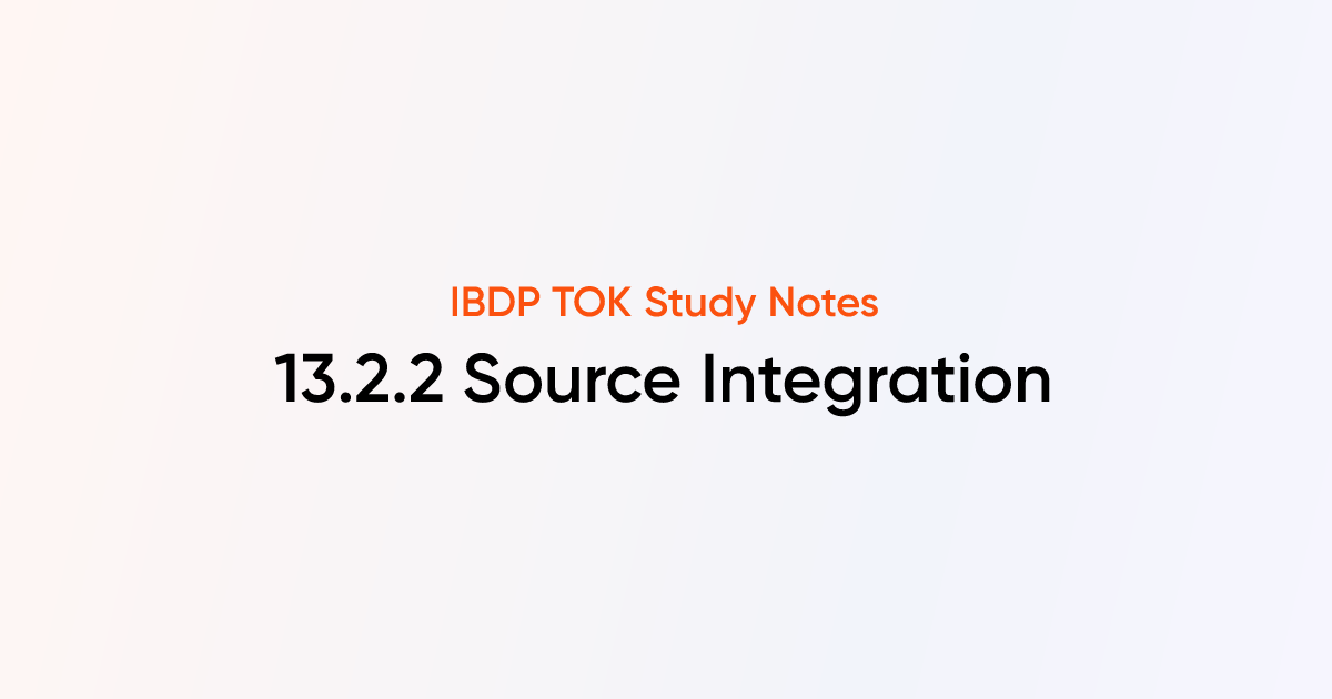 Source Integration (13.2.2) | IB DP TOK Notes | TutorChase